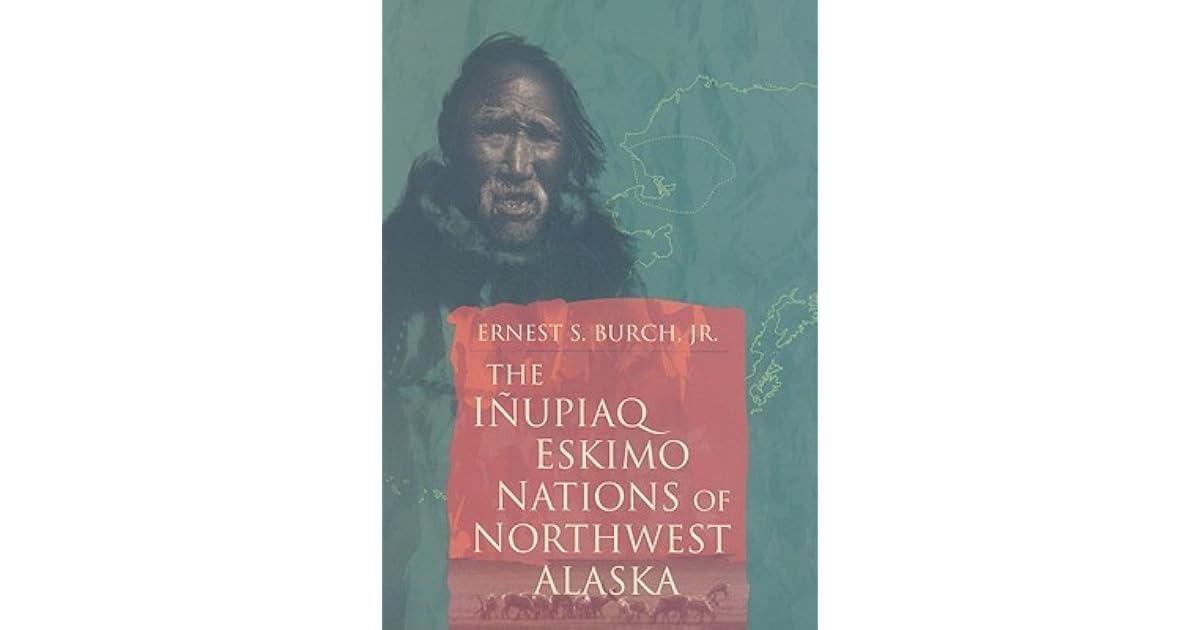 Inupiaq Eskimo Nations of Northwest Alaska by Ernest S. Burch Jr.