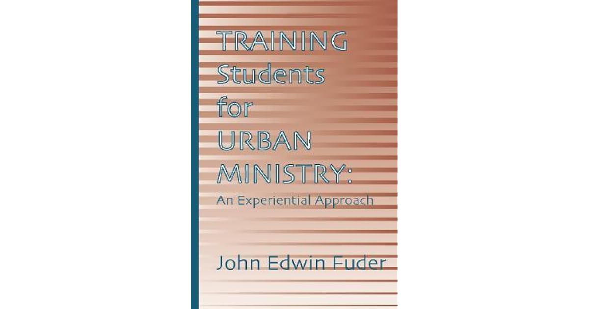 Training Students for Urban Ministry: An Experiential Approach by John ...