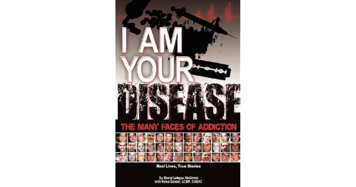 I Am Your Disease: The Many Faces of Addiction by Sheryl Letzgus McGinnis