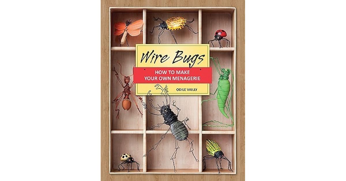 Wire Bugs: How to Make Your Own Menagerie by Odile Vailly
