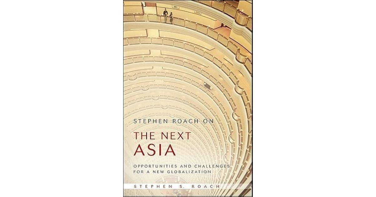 Stephen Roach on the Next Asia: Opportunities and Challenges for a New Globalization by Stephen ...