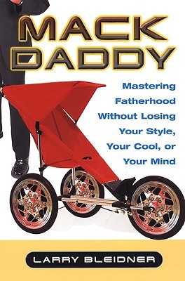 Mack Daddy: Mastering Fatherhood without Losing Your Style, Your Cool ...