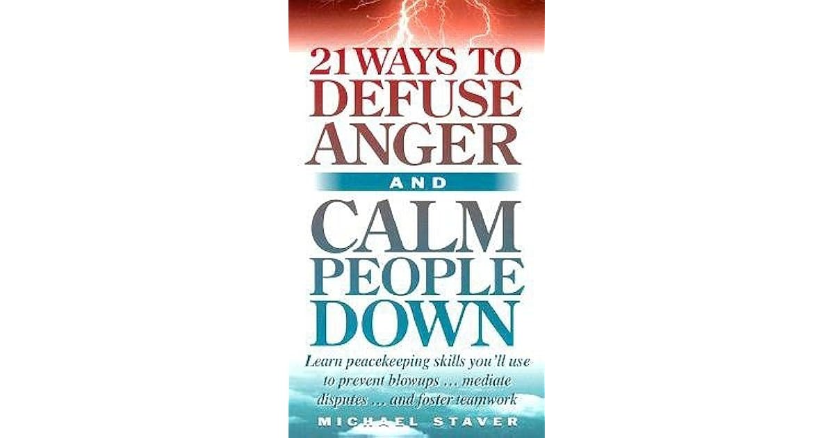 21 Ways to Defuse Anger and Calm People Down by Michael Staver