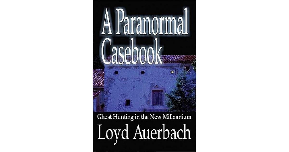 A Paranormal Casebook: Ghost Hunting in the New Millennium by Loyd Auerbach
