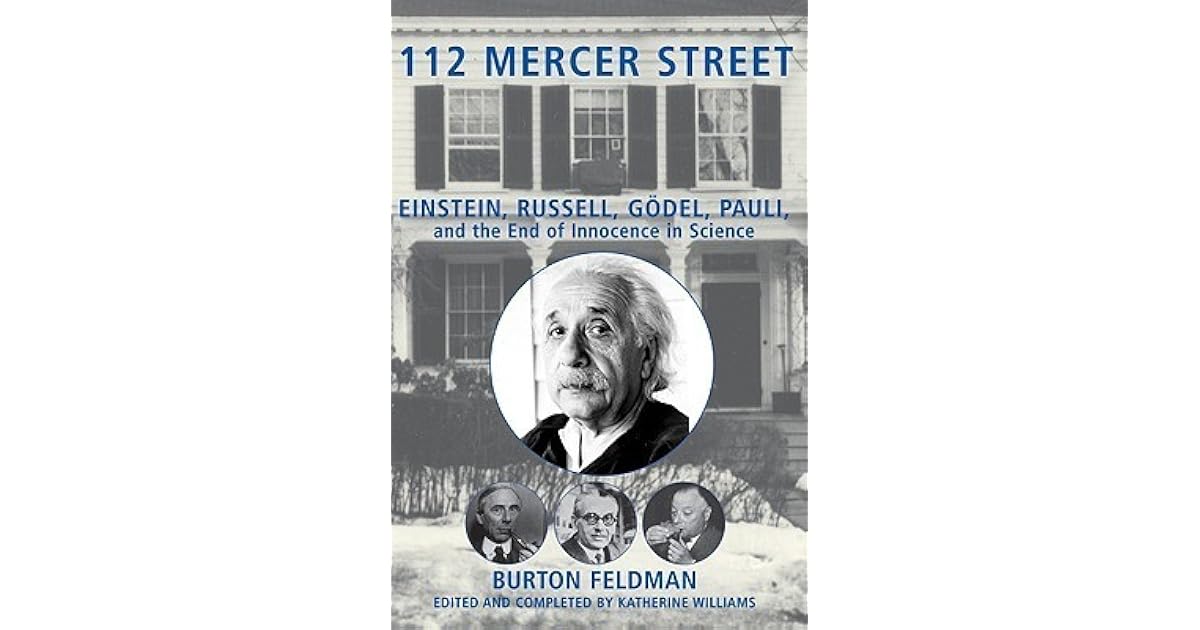 112 Mercer Street: Einstein, Russell, Godel, Pauli, and the End of ...