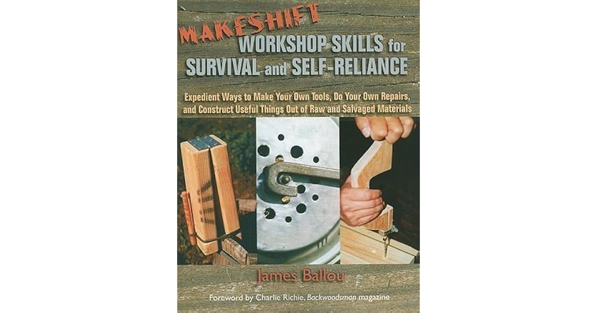 Makeshift Workshop Skills for Survival and Self-Reliance: Expedient ...