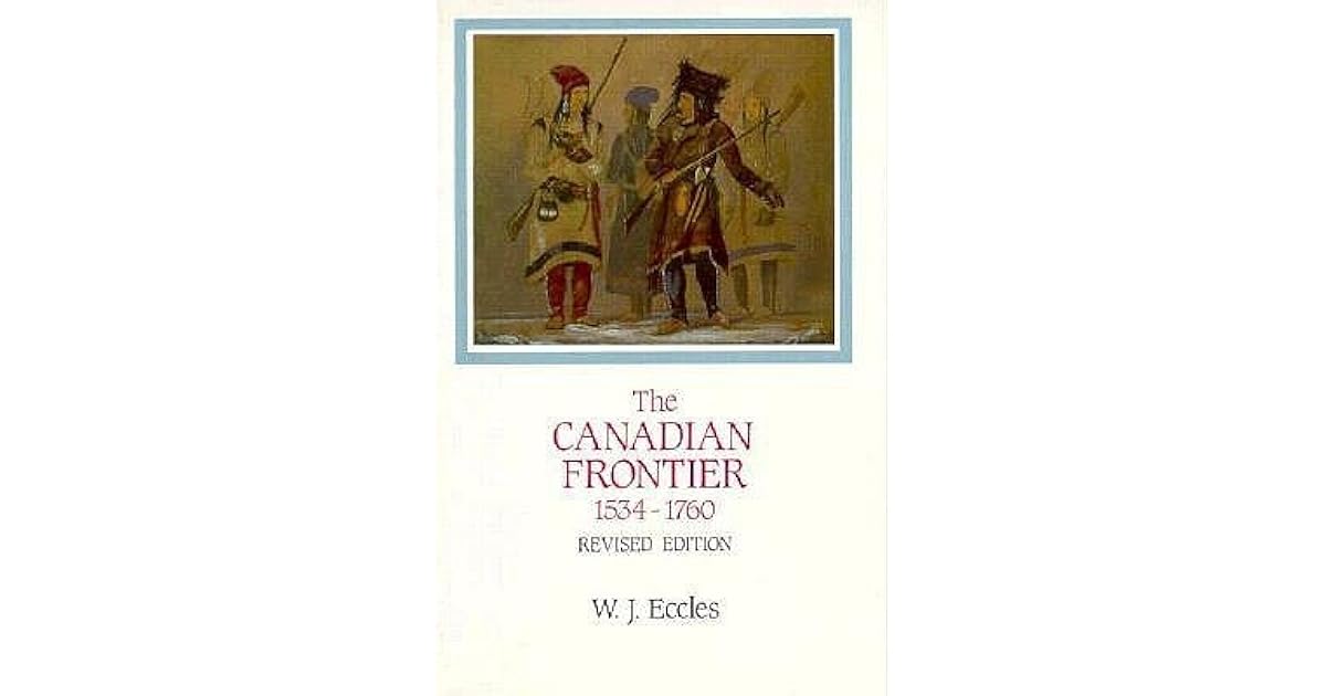 The Canadian Frontier, 1534-1760 by W.J. Eccles
