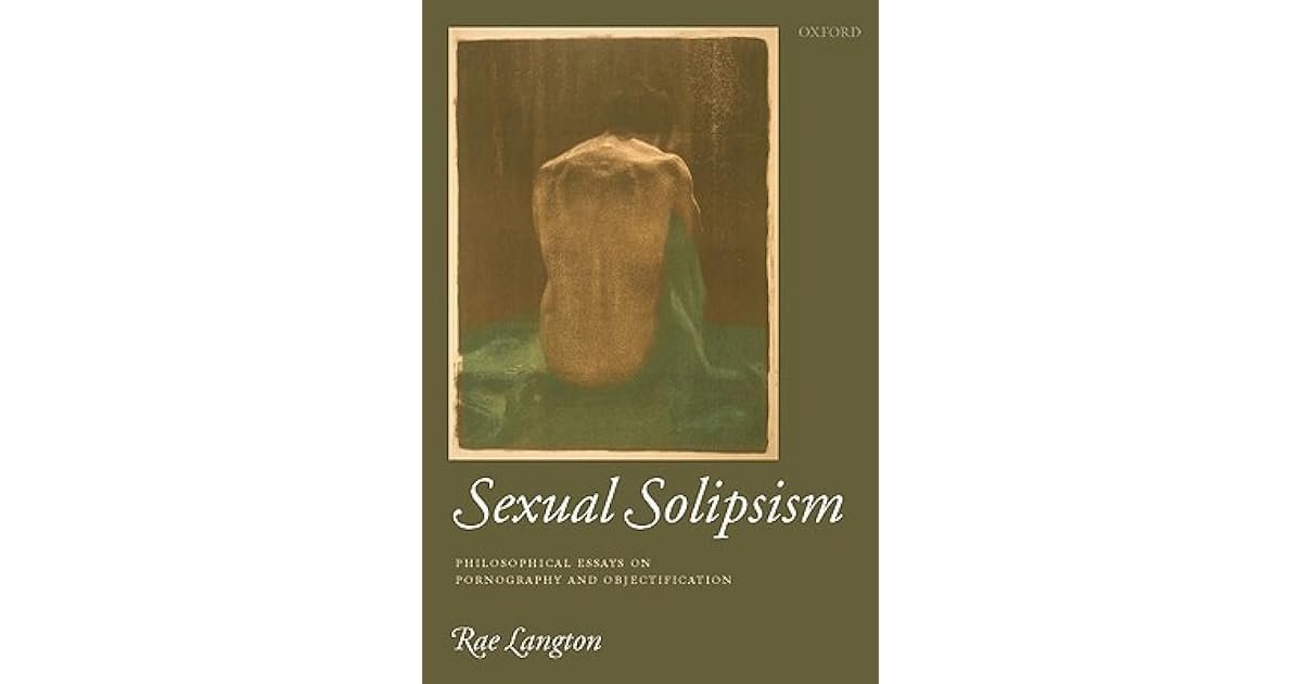 Sexual Solipsism: Philosophical Essays on Pornography and Objectification by Rae Langton