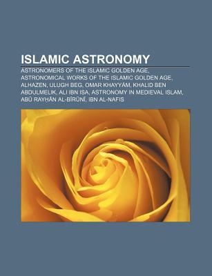 Islamic Astronomy: Astronomers of the Islamic Golden Age, Astronomical ...