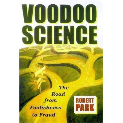 Voodoo Science: The Road from Foolishness to Fraud by Robert L. Park ...