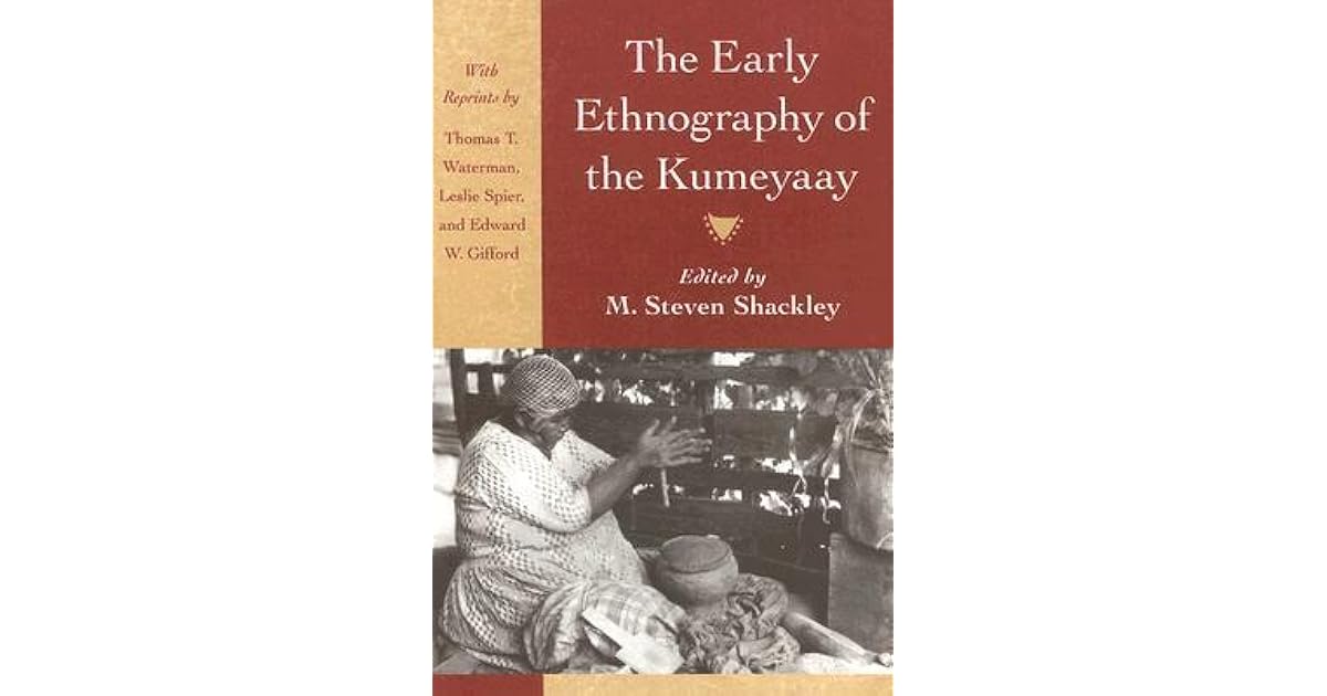 The Early Ethnography of the Kumeyaay by M. Steven Shackley