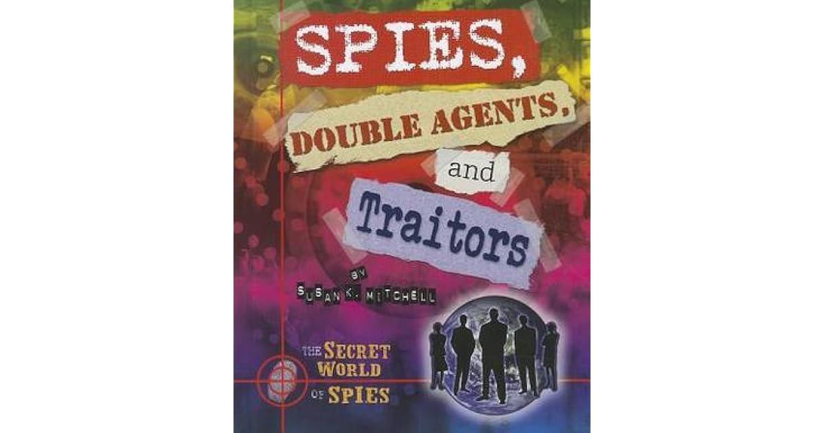 Spies, Double Agents, and Traitors by Susan K. Mitchell
