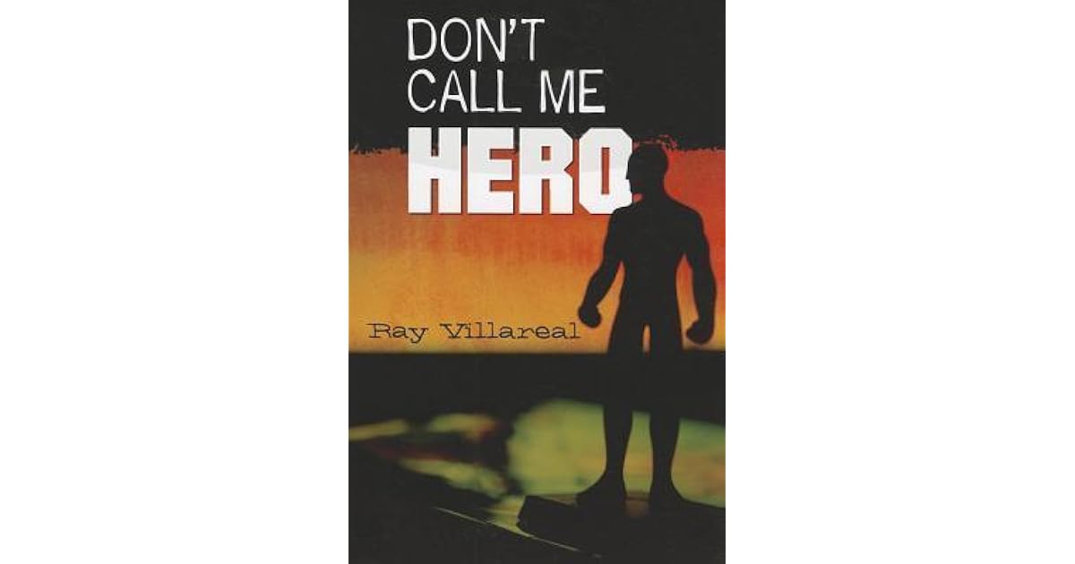 Don't Call Me Hero by Ray Villareal