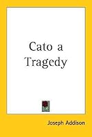 Cato: A Tragedy, and Selected Essays by Joseph Addison
