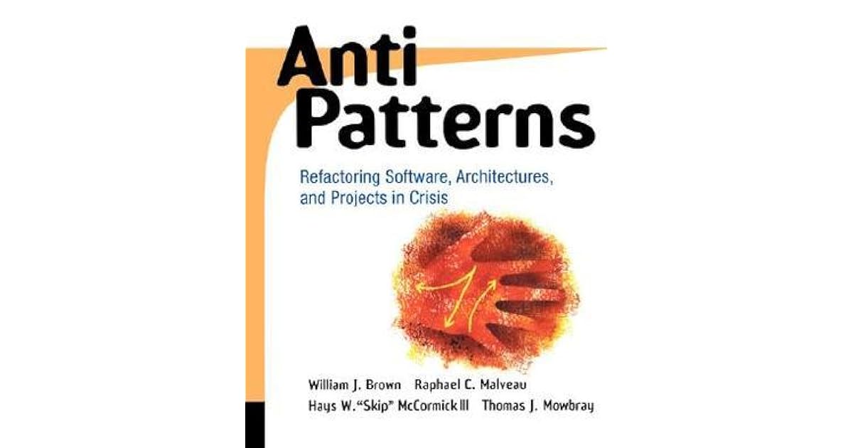 Antipatterns: Refactoring Software, Architectures, and Projects in ...