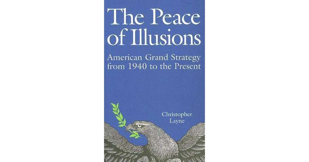 The Peace of Illusions: American Grand Strategy from 1940 to the ...