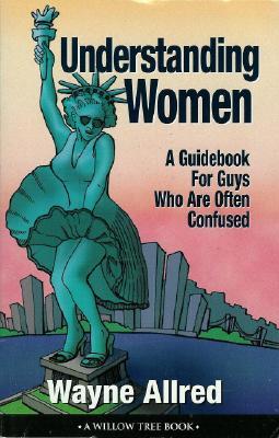 Understanding Women: A Guide Book for Guys Who Are Often Confused by ...