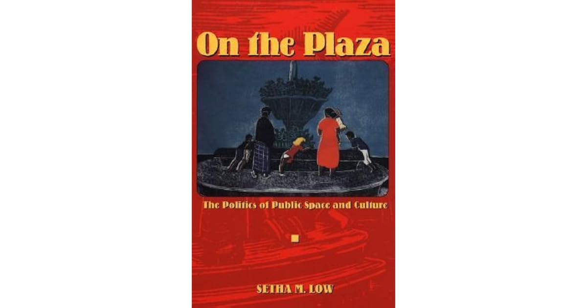 On the Plaza: The Politics of Public Space and Culture by Setha M. Low