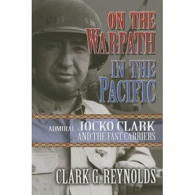 On the Warpath in the Pacific: Admiral Jocko Clark and the Fast ...