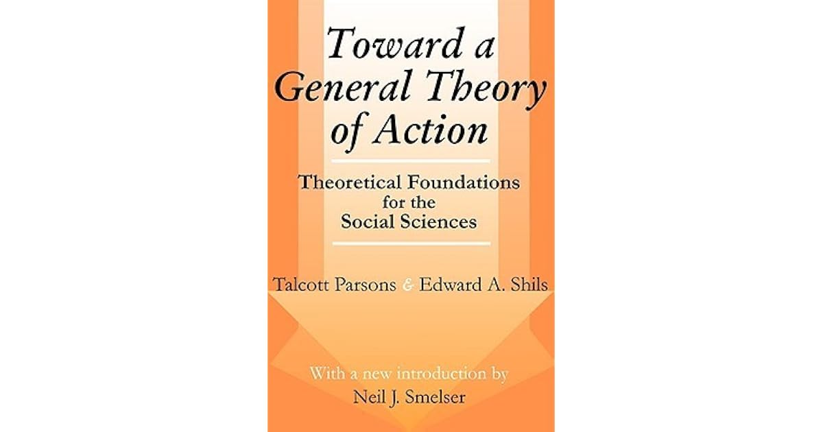 Toward a General Theory of Action: Theoretical Foundations for the ...