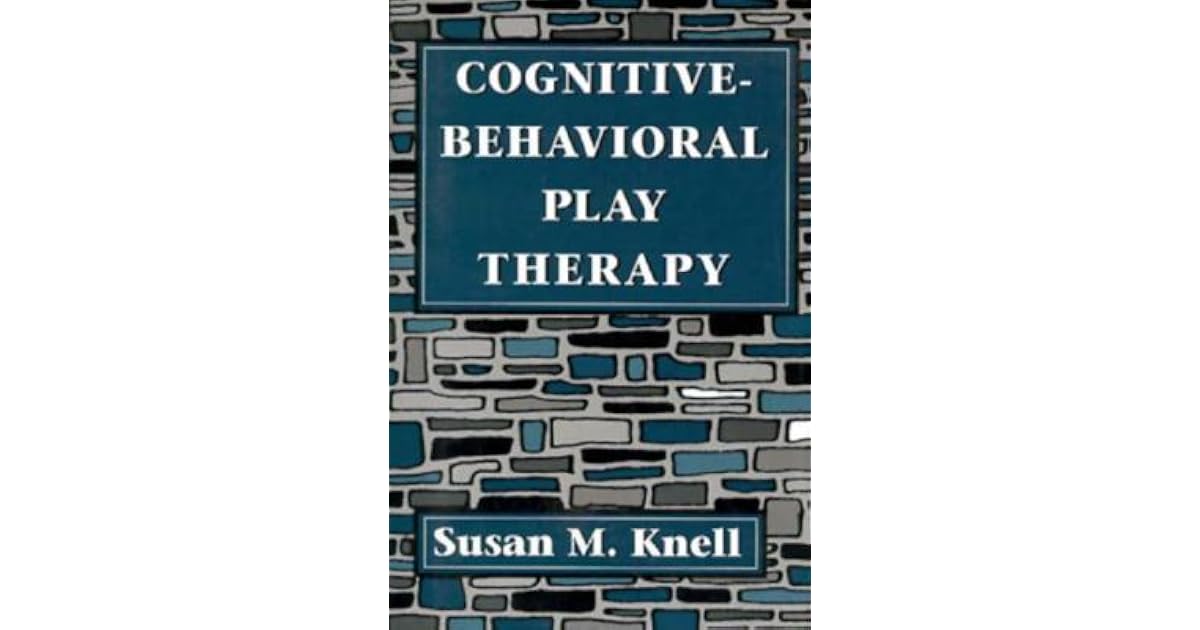 Cognitive Behavioral Play Therapy By Susan M Knell Cognitive Behavioral Play Therapy By Susan M Knell