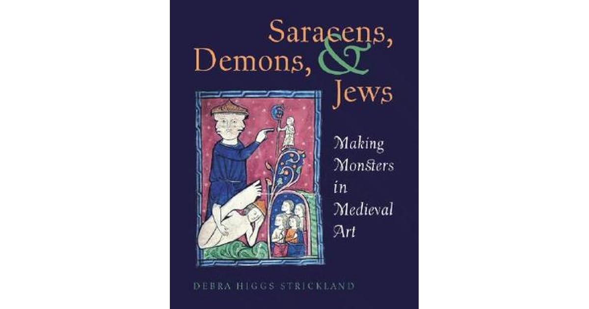 Saracens, Demons, & Jews: Making Monsters in Medieval Art by Debra ...