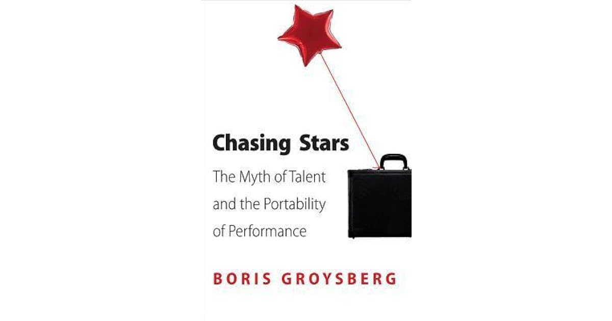 Chasing Stars: The Myth of Talent and the Portability of Performance by ...