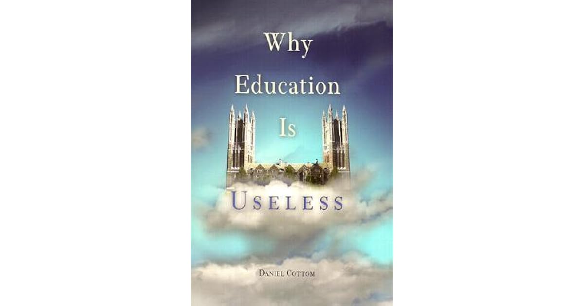 Why Education Is Useless by Daniel Cottom