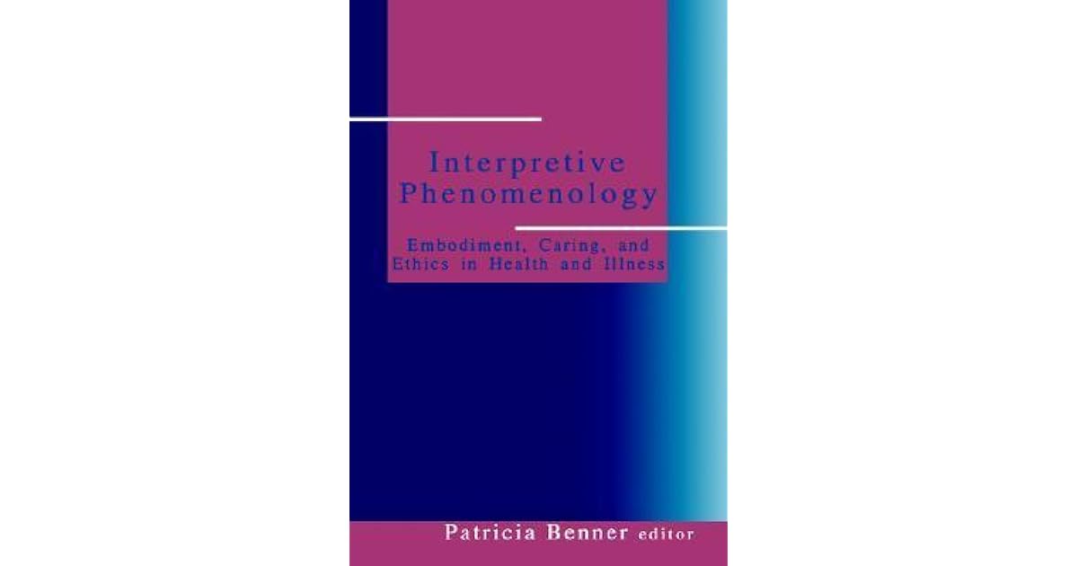 Interpretive Phenomenology: Embodiment, Caring, and Ethics in Health ...