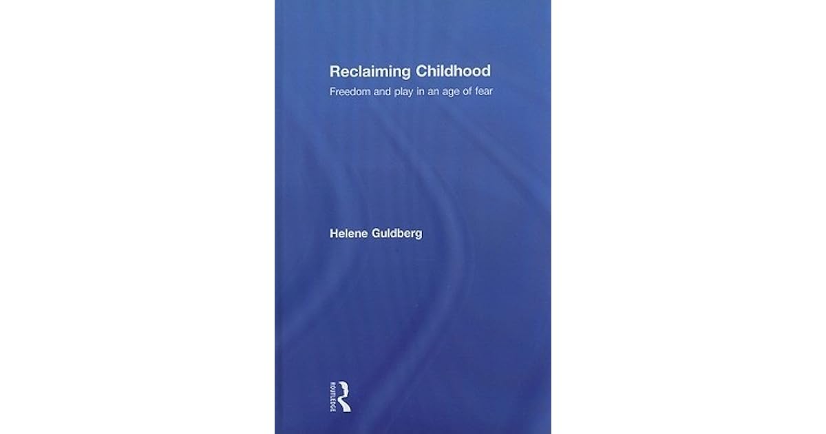 Reclaiming Childhood: Freedom and Play in an Age of Fear by Helene Guldberg