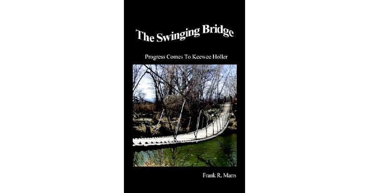 The Swinging Bridge: Progress Comes to Keewee Holler by Frank R. Marrs