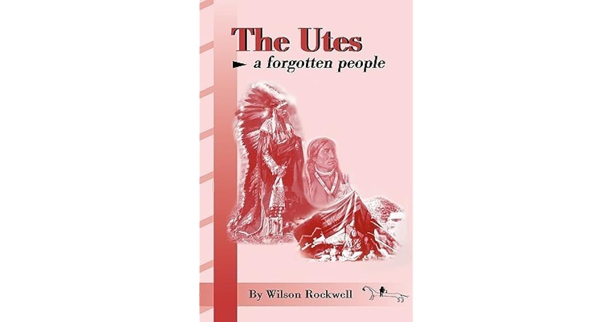 The Utes: A Forgotten People by Wilson Rockwell