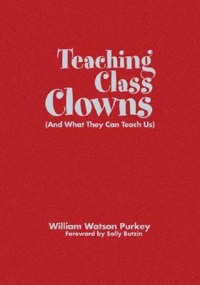 Teaching Class Clowns by William W. Purkey