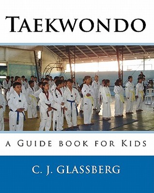 Taekwondo: a Guide book for Kids and Adults by C.J. Glassberg