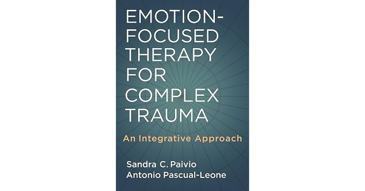 Emotion-Focused Therapy for Complex Trauma: An Integrative Approach by ...