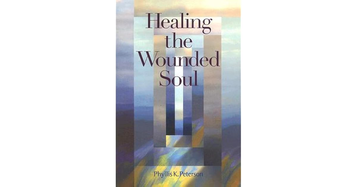 Healing the Wounded Soul by Phyllis K. Peterson