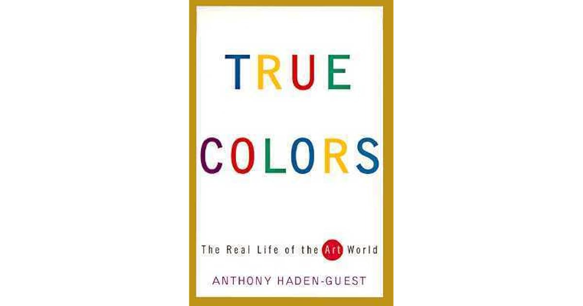 True Colors: The Real Life of the Art World by Anthony Haden-Guest