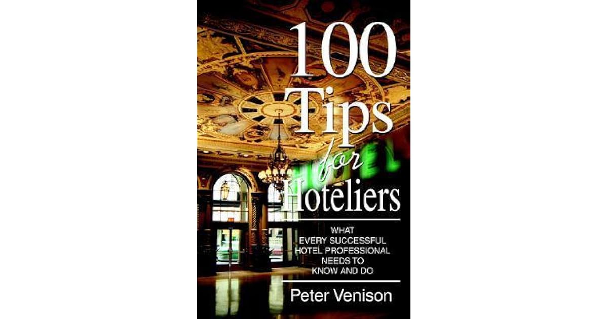 100 Tips for Hoteliers: What Every Successful Hotel Professional Needs ...