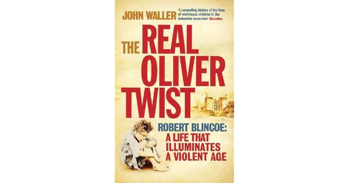 The Real Oliver Twist: Robert Blincoe: A Life that Illuminates a ...