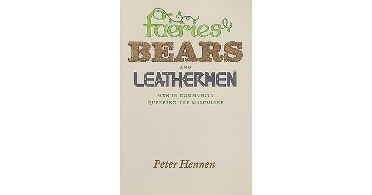 Faeries, Bears, and Leathermen: Men in Community Queering the Masculine ...