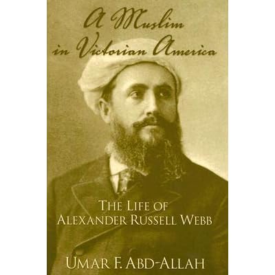 A Muslim in Victorian America: The Life of Alexander Russell Webb by ...