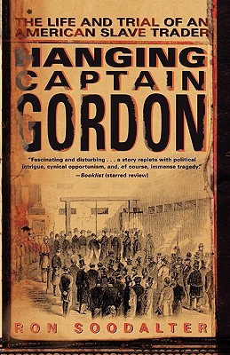 Hanging Captain Gordon: The Life and Trial of an American Slave Trader ...