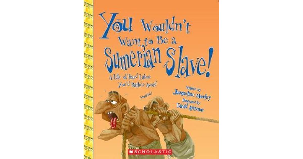 You Wouldn't Want to Be a Sumerian Slave!: A Life of Hard Labor You'd ...