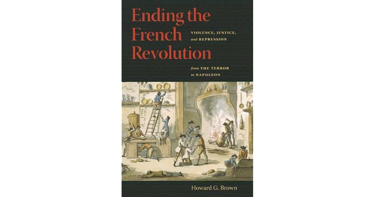 Ending the French Revolution: Violence, Justice, and Repression from ...
