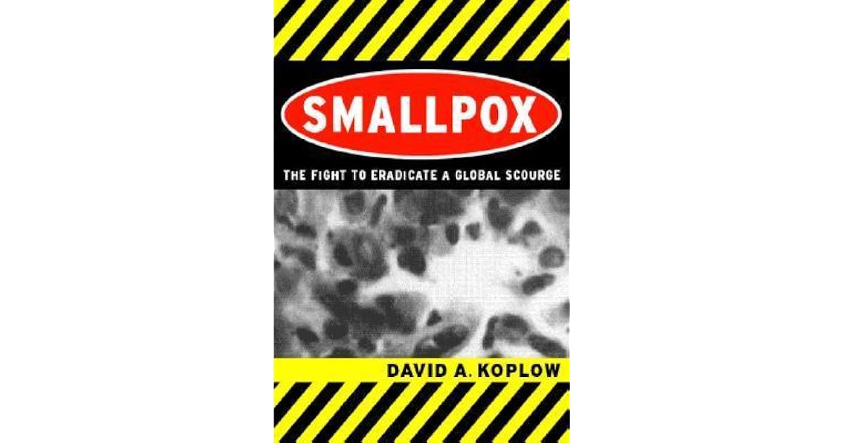 Smallpox: The Fight to Eradicate a Global Scourge by David A. Koplow