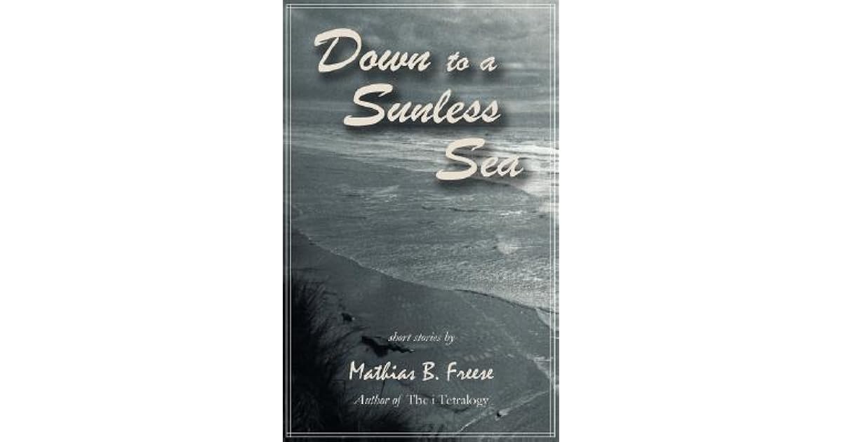 Down to a Sunless Sea by Mathias B. Freese