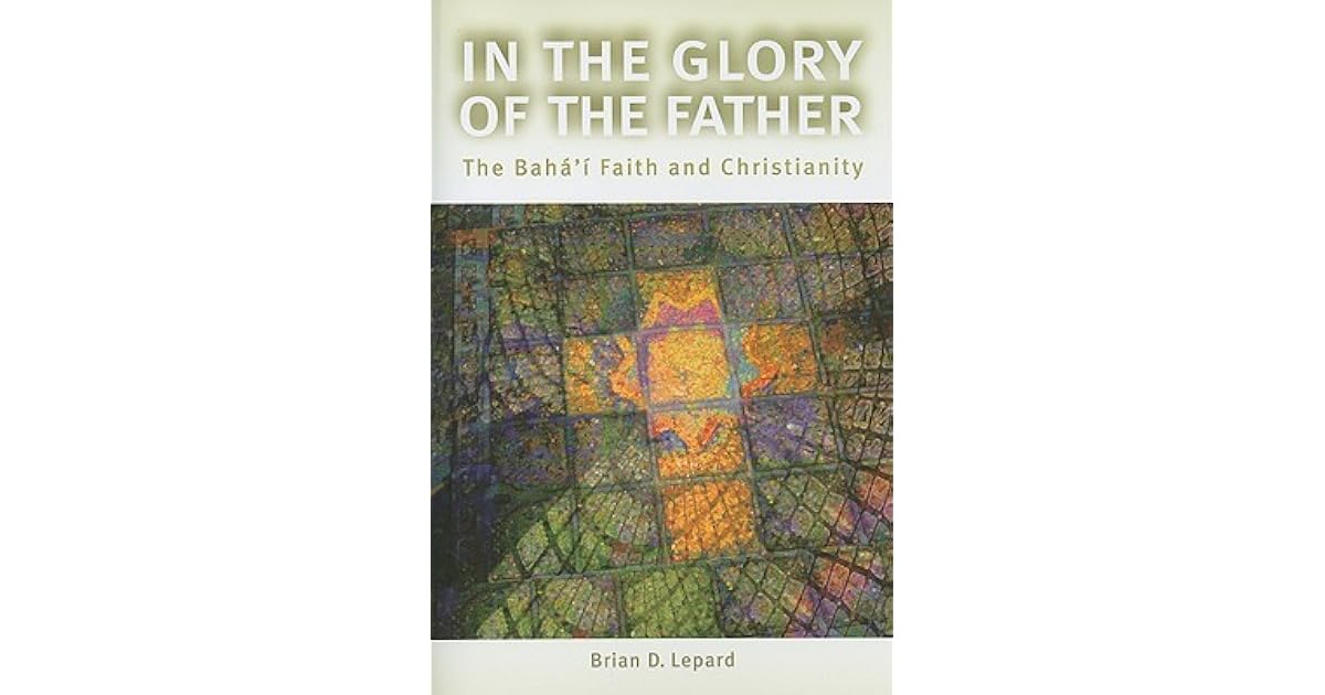 In the Glory of the Father: The Bahai Faith and Christianity by Brian D ...