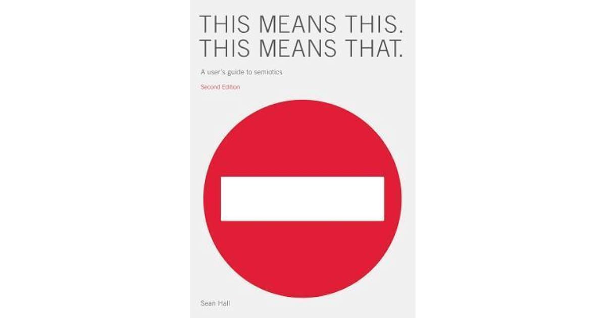 This Means This, This Means That: A User's Guide to Semiotics by Sean Hall