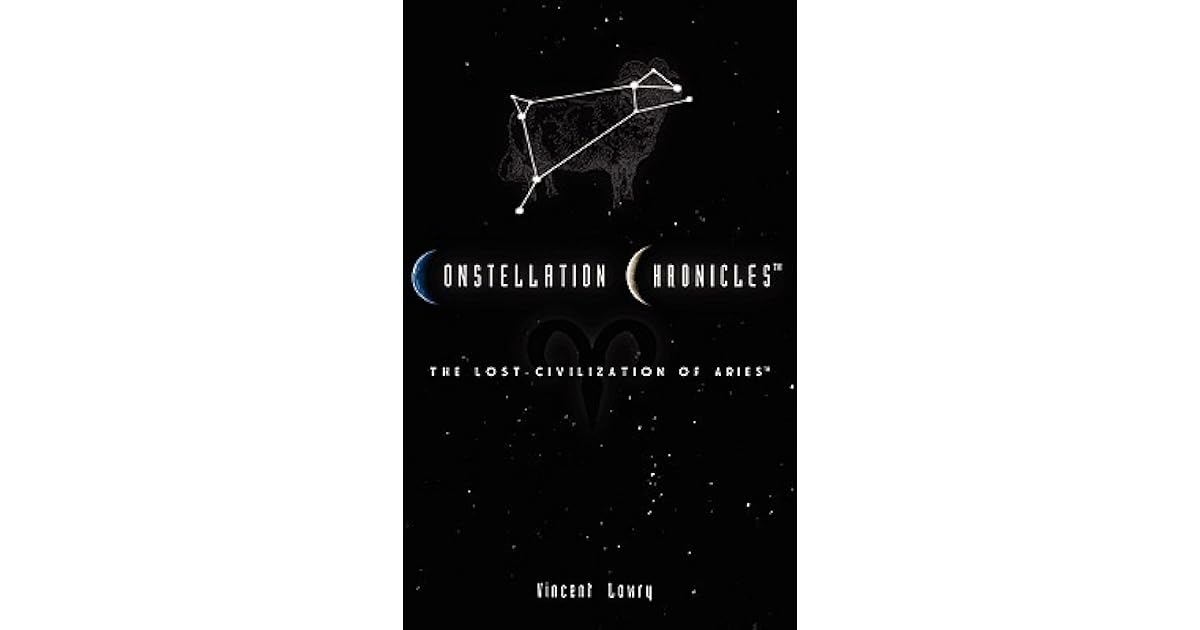 Constellation Chronicles: The Lost Civilization of Aries by Vincent Lowry