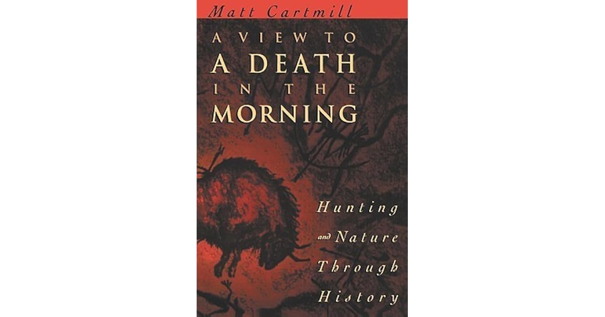 A View to a Death in the Morning: Hunting and Nature Through History by ...